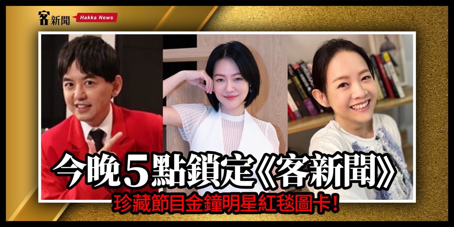 今晚5點鎖定《客新聞》 珍藏節目金鐘明星紅毯圖卡！ - 客新聞 HakkaNews